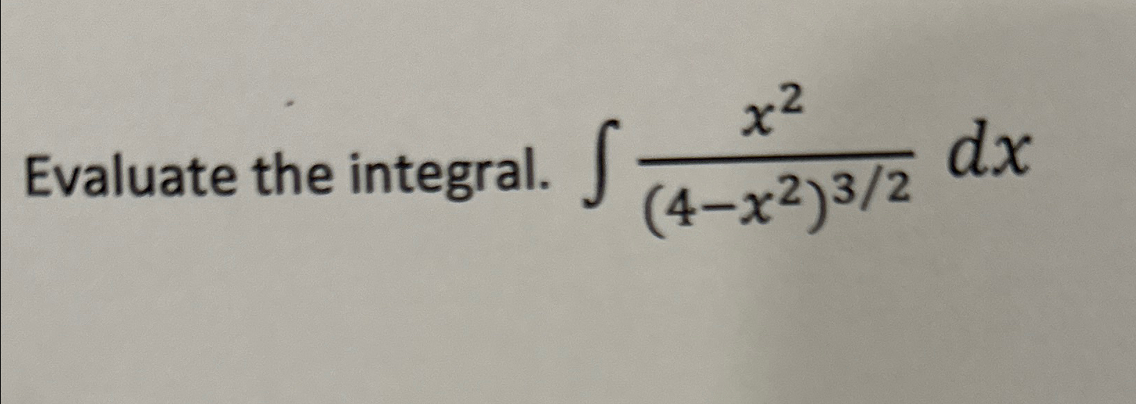 Solved Evaluate the integral. ∫﻿﻿x2(4-x2)32dx | Chegg.com