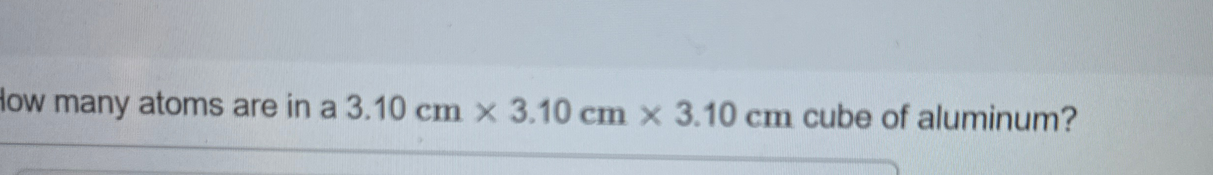 Solved How many atoms are in a 3.10cm×3.10cm×3.10cm ﻿cube of | Chegg.com
