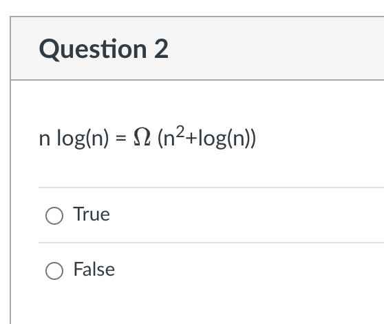 Solved Question 2 nlog(n)=Ω(n2+log(n)) True False | Chegg.com Solved Question 2 nlog(n)=Ω(n2+log(n)) True False | Chegg.com