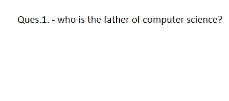 Solved Ques.1. - ﻿who is the father of computer science? | Chegg.com