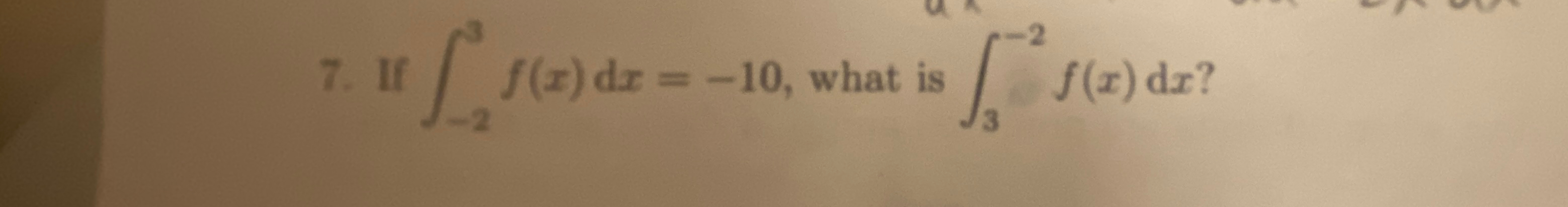 Solved If ∫-23f(x)dx=-10, ﻿what is ∫3-2f(x)dx ? | Chegg.com