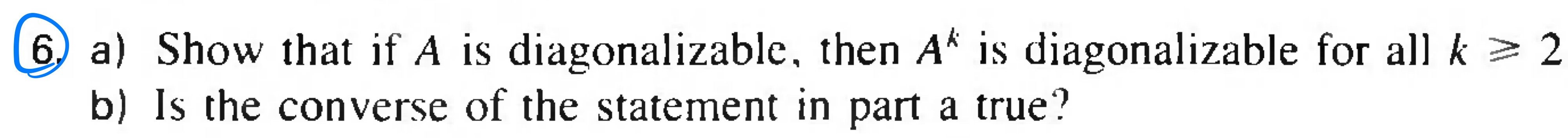 Solved (6.) ﻿a) ﻿Show that if A ﻿is diagonalizable, then Ak | Chegg.com