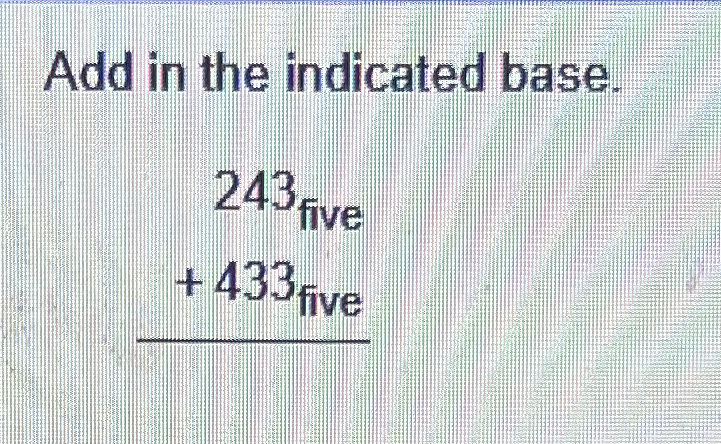 Solved Add in the indicated base.243five +433five | Chegg.com