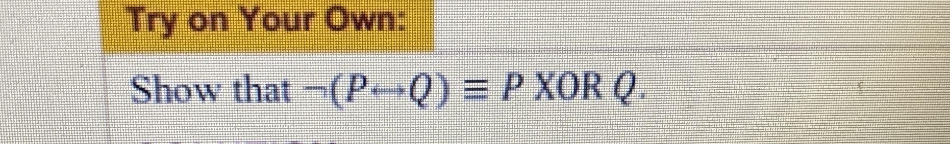 Solved Try on Your Own:Show that -(PharrQ)-=P ﻿XOR Q. | Chegg.com