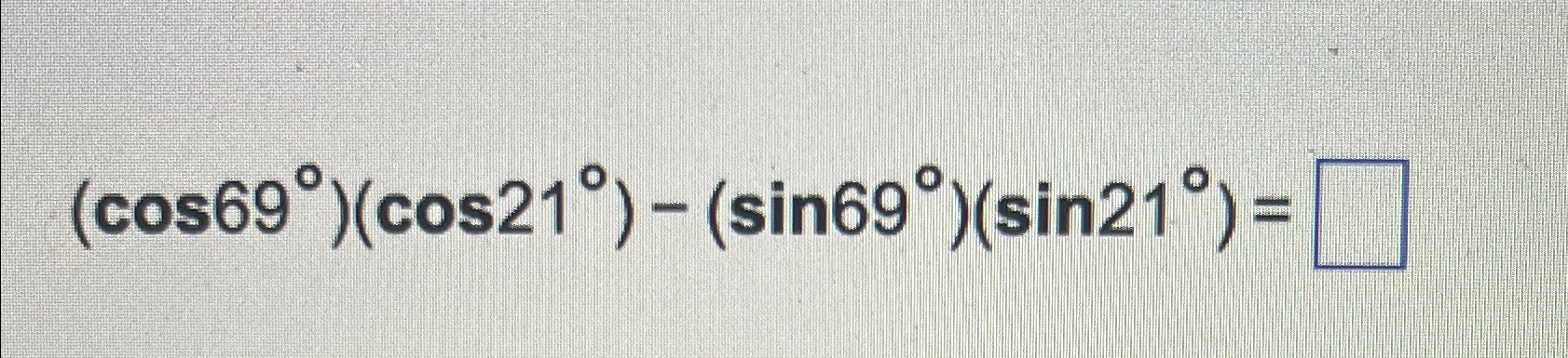Solved (cos69°)(cos21°)-(sin69°)(sin21°)= | Chegg.com
