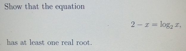 Solved Show that the equation 2-x=log2x, ﻿has at least one | Chegg.com