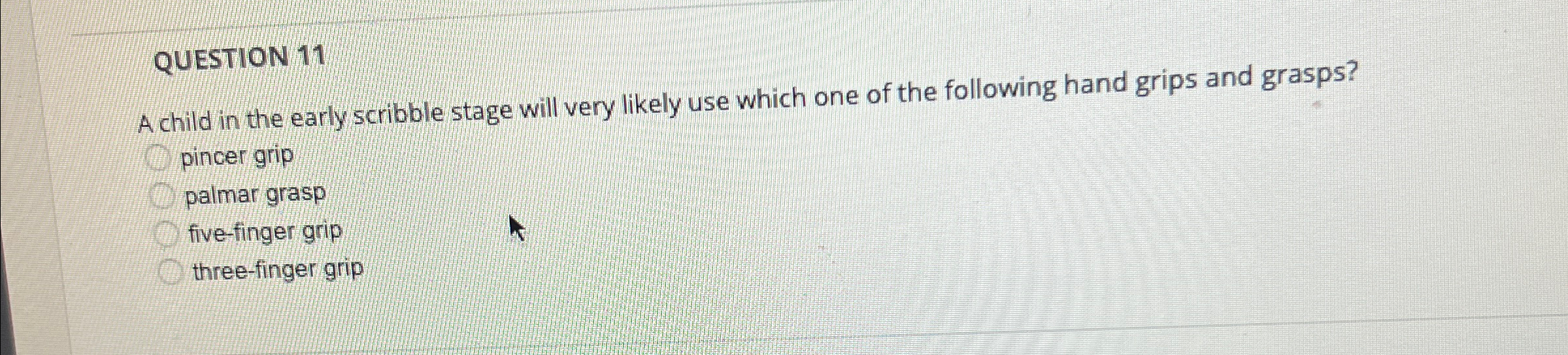Solved QUESTION 11A child in the early scribble stage will | Chegg.com