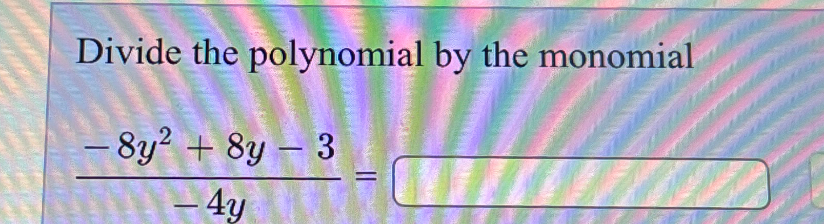 Solved Divide the polynomial by the monomial-8y2+8y-3-4y= | Chegg.com