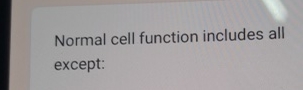 Solved Normal cell function includes all except: | Chegg.com