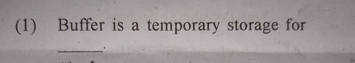 Solved (1) ﻿Buffer is a temporary storage for | Chegg.com