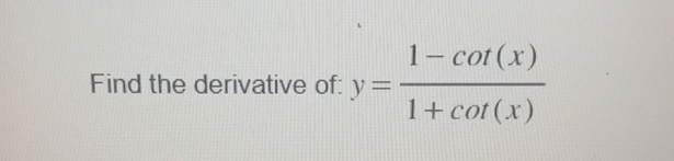 Solved Find the derivative of: y=1-cot(x)1+cot(x) | Chegg.com