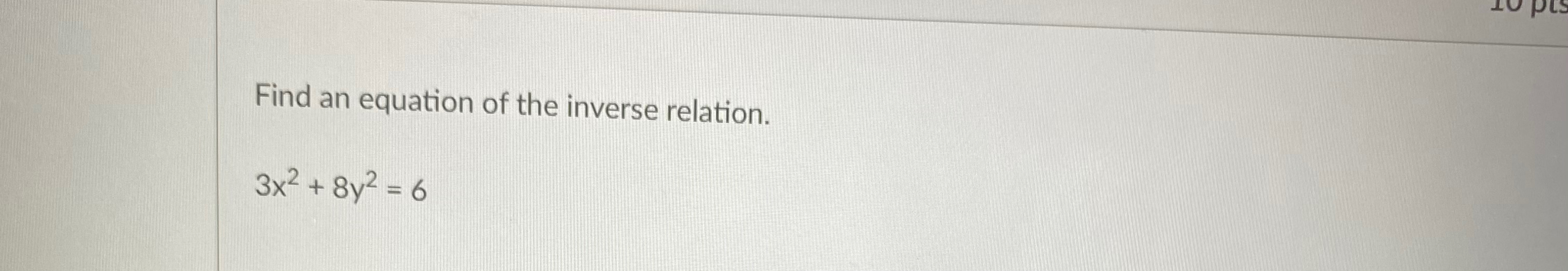 Solved Find an equation of the inverse relation.3x2+8y2=6 | Chegg.com