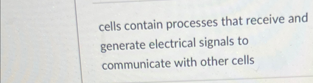 Solved cells contain processes that receive and generate | Chegg.com