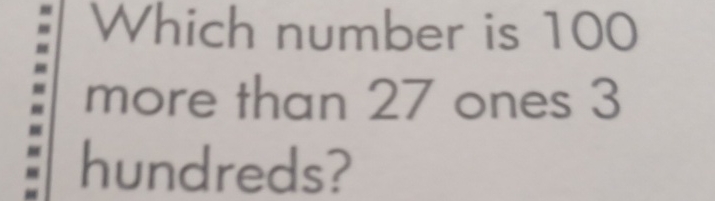 Solved Which number is 100 ﻿more than 27 ﻿ones 3 ﻿hundreds? | Chegg.com