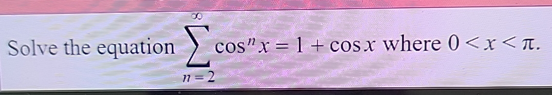 Solved Solve the equation ∑n=2∞cosnx=1+cosx ﻿where 0. | Chegg.com