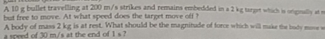 Solved A 10g ﻿bullet travelling at 200ms ﻿strikes and | Chegg.com