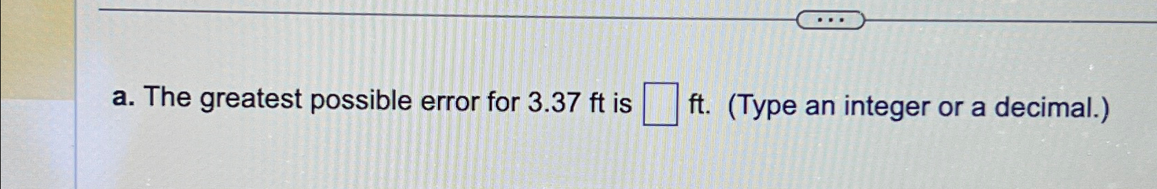 Solved a. ﻿The greatest possible error for 3.37ft ﻿is | Chegg.com