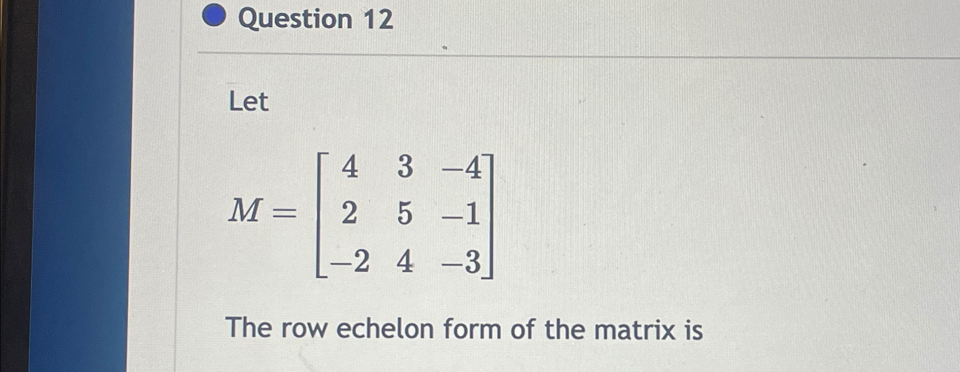 Solved Question 12LetM=[43-425-1-24-3]The row echelon form | Chegg.com