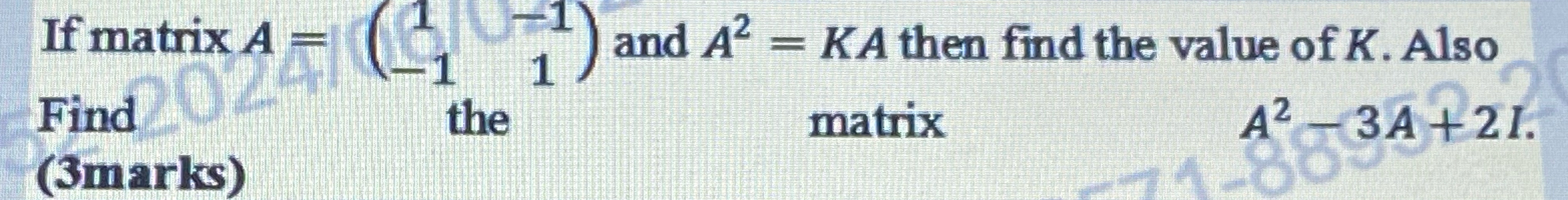 Solved If matrix A=([1,-1],[-1,1]) ﻿and A2=KA ﻿then find the | Chegg.com
