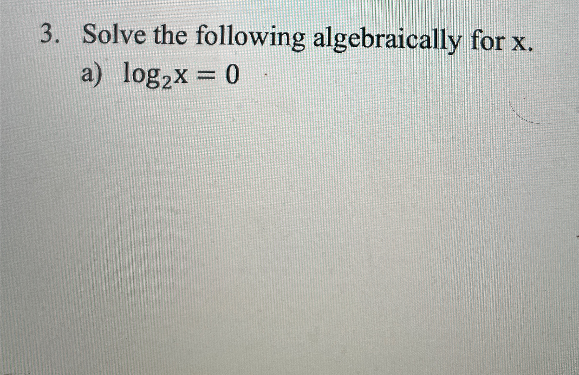 Solved Solve the following algebraically for x.a) log2x=0 | Chegg.com