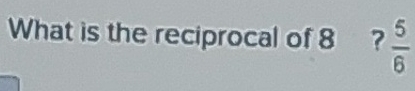 Solved What is the reciprocal of 8,?56 | Chegg.com