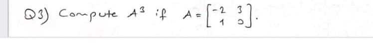 Solved Q3) ﻿Compute A3 ﻿if A=[-2310]. | Chegg.com