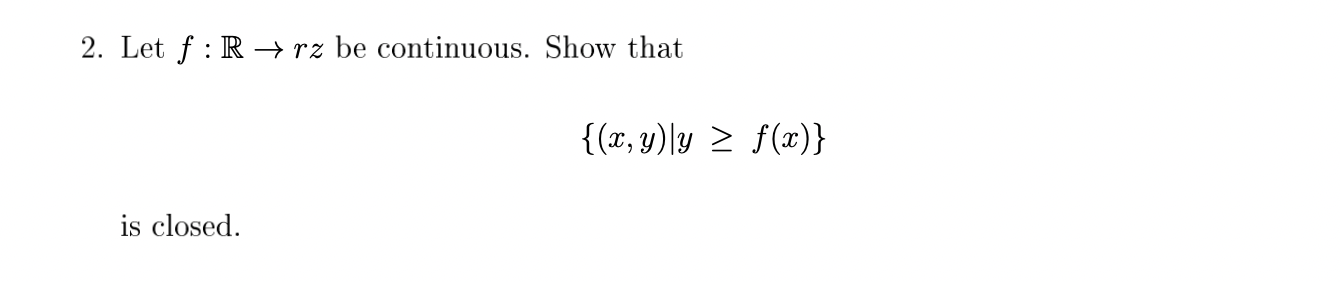 Solved Let f:R→rz ﻿be continuous. Show that{(x,y)|y≥f(x)}is | Chegg.com