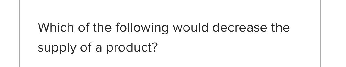 Solved Which of the following would decrease the supply of a | Chegg.com