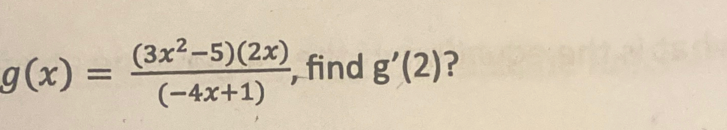 Solved g(x)=(3x2-5)(2x)(-4x+1), ﻿find g'(2)? | Chegg.com