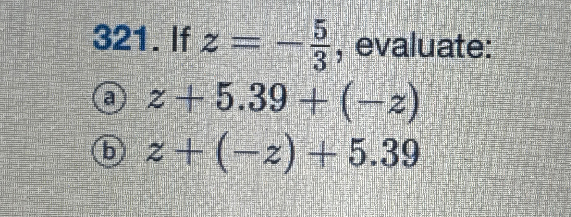 Solved If z=-53, ﻿evaluate:(a) z+5.39+(-z)(b) z+(-z)+5.39 | Chegg.com