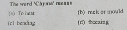 Solved The word 'Chyma' means (a) ﻿To heat (b) ﻿melt or | Chegg.com