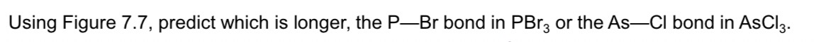 Solved Using Figure 7.7, ﻿predict which is longer, the P-Br | Chegg.com