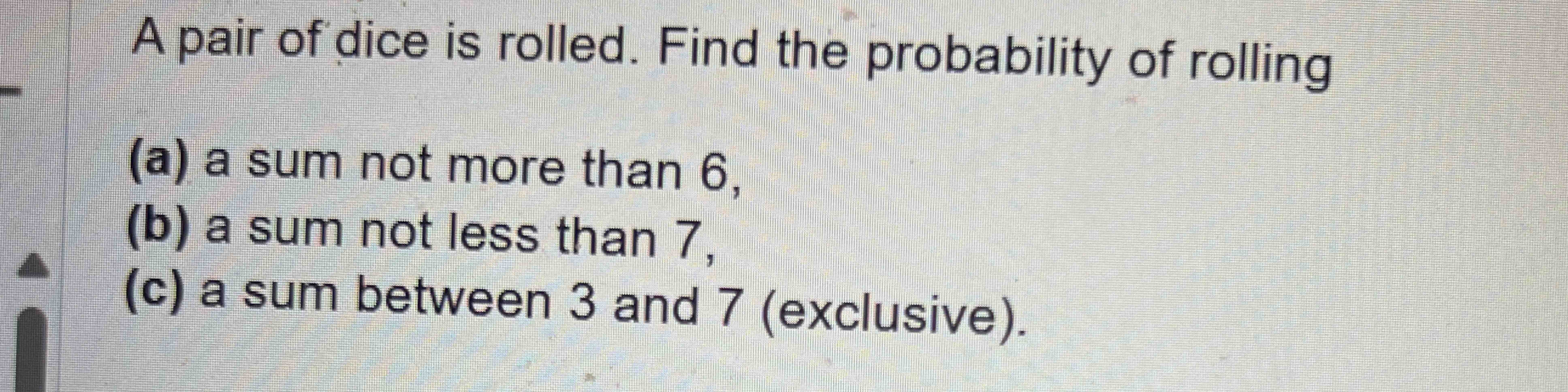 Solved A pair of dice is rolled. Find the probability of | Chegg.com