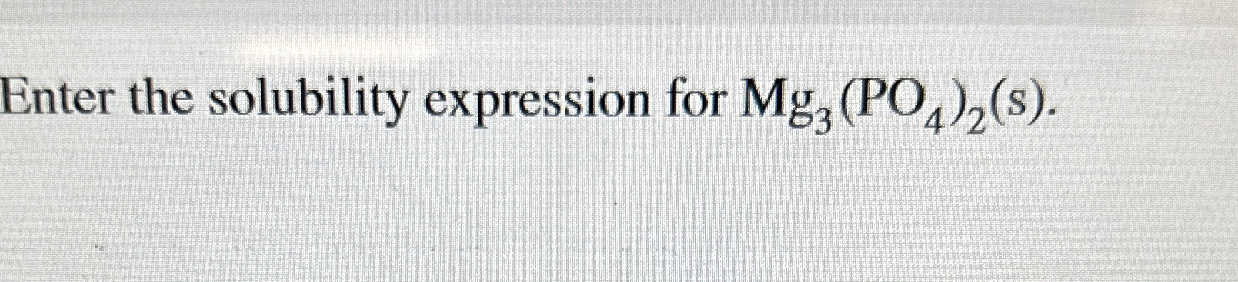 Solved Enter the solubility expression for Mg3(PO4)2(s). | Chegg.com
