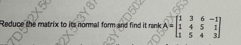 Solved Reduce the matrix to its normal form and find it rank | Chegg.com
