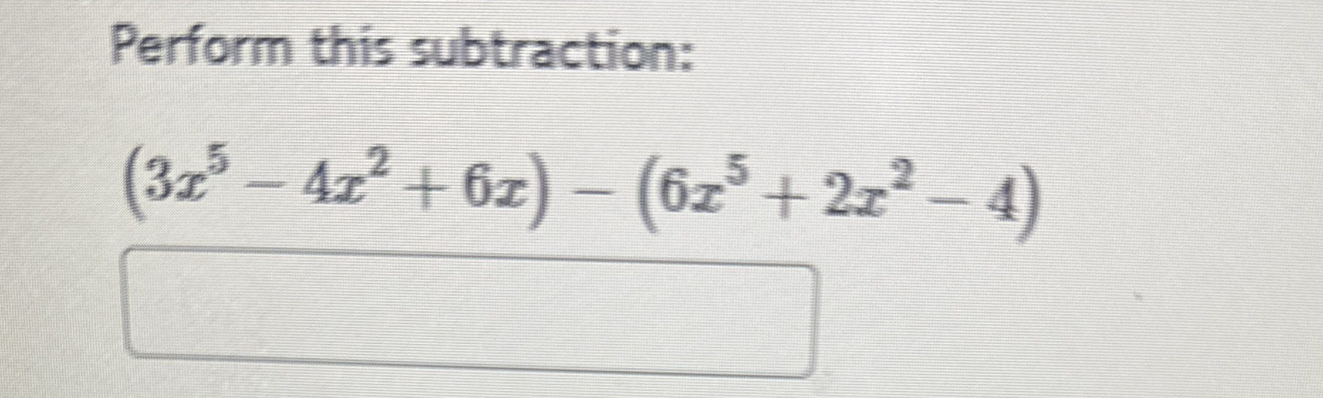 Perform this subtraction:(3x5-4x2+6x)-(6x5+2x2-4) | Chegg.com