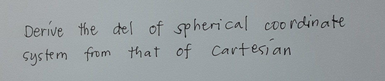 [Solved]: Derive the del of spherical coordinate system from