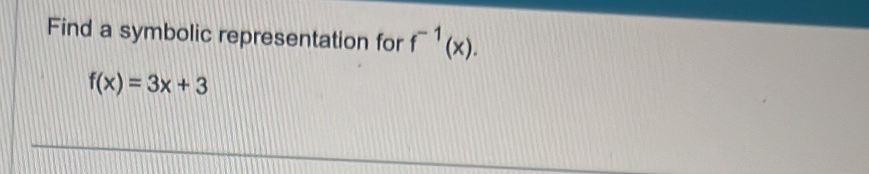 Solved Find a symbolic representation for f-1(x).f(x)=3x+3 | Chegg.com