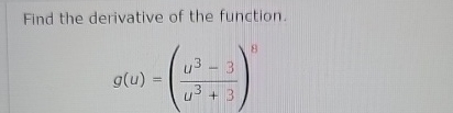 Solved Find the derivative of the function.g(u)=(u3-3u3+3)8 | Chegg.com
