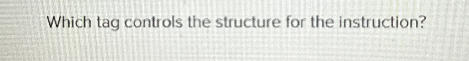 Solved Which tag controls the structure for the instruction? | Chegg.com