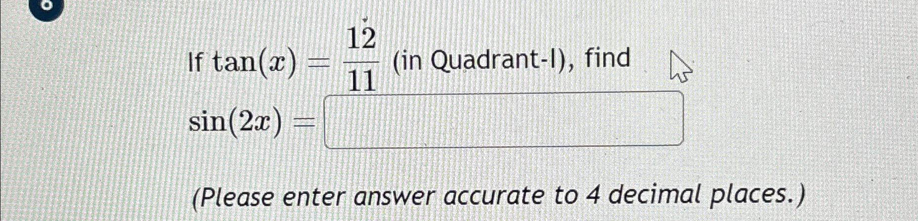 Solved If tan(x)=1211 (in Quadrant-I), ﻿findsin(2x)=(Please | Chegg.com